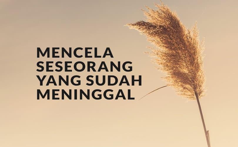 Mencela Seseorang yang Sudah Meninggal Dunia